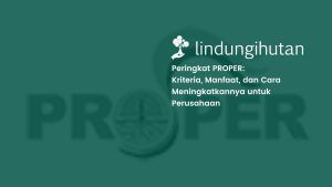 Pahami Peringkat PROPER: Kriteria, Manfaat, dan Cara