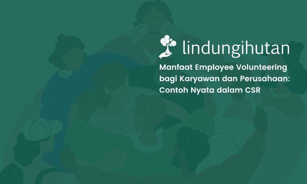 Employee Volunteering: Manfaat dan Contoh Program CSR untuk Karyawan